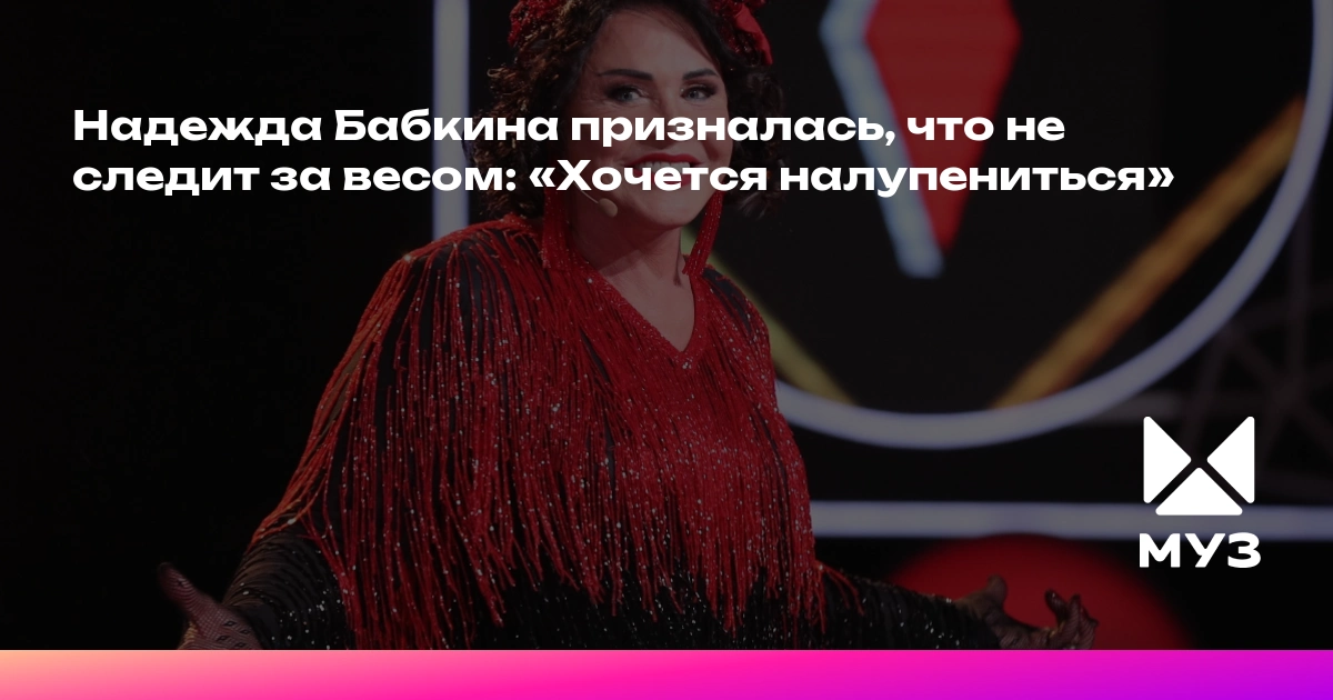 Надежда Бабкина призналась, что не следит за весом: «Хочется налупениться»