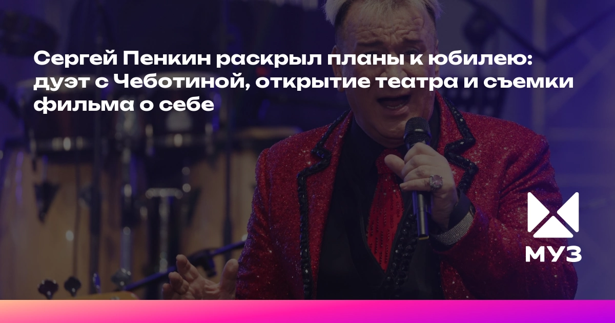 Сергей Пенкин раскрыл планы к юбилею: дуэт с Чеботиной, открытие театра ...